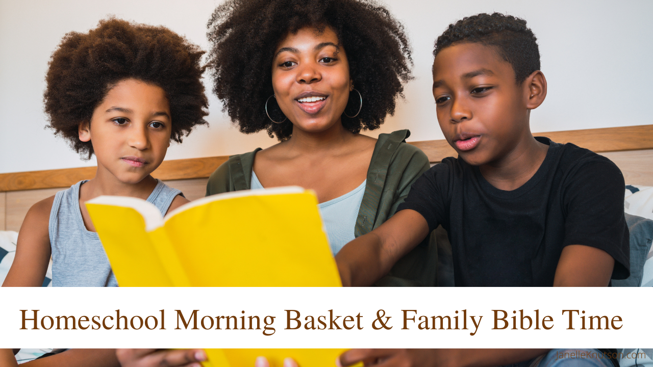 Homeschool Morning Basket & Family Bible Time - Janelle Knutson